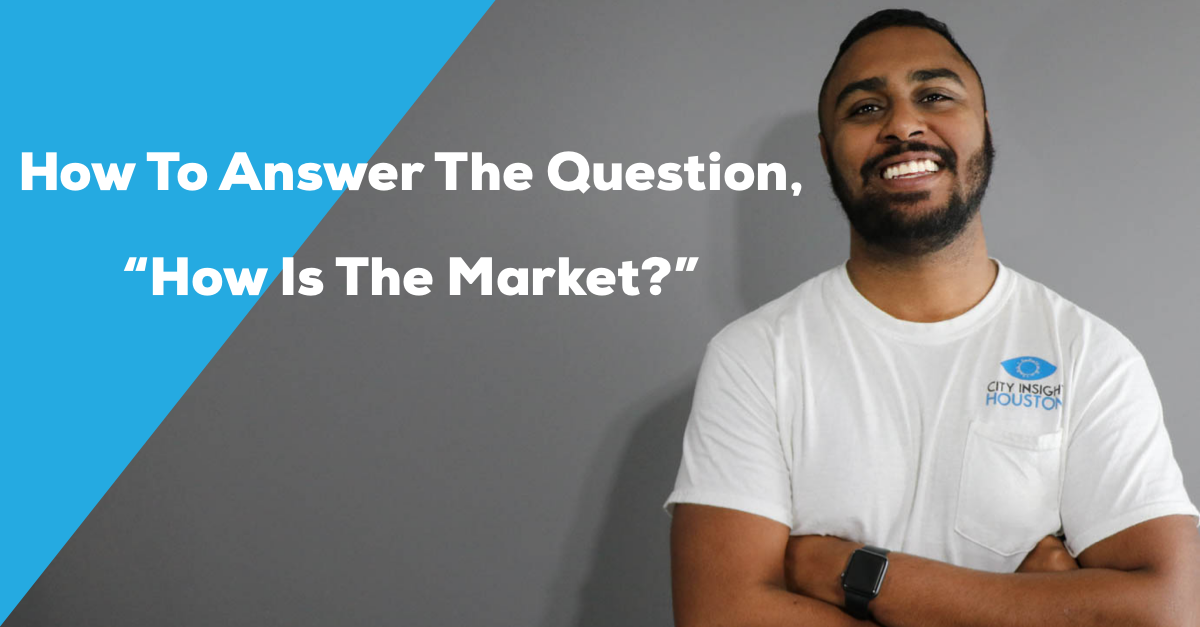 How to Answer The Question, “How is the Market?” - City Insight Houston
